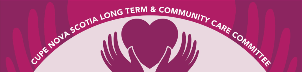 CUPE Nova Scotia Long Term & Community Care Committee Information ...