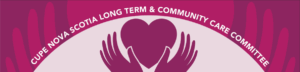 CUPE Nova Scotia Long Term & Community Care Committee Information ...